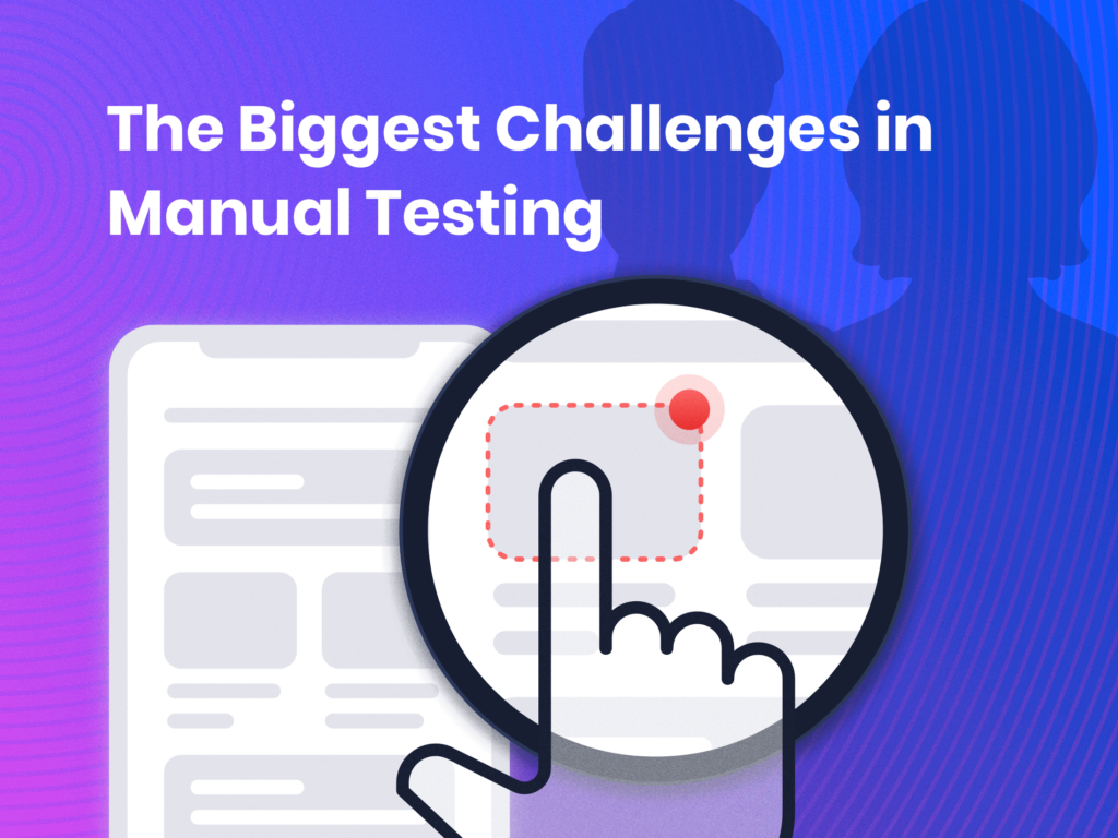 Biggest Challenges in Manual Testing & How to Solve Them