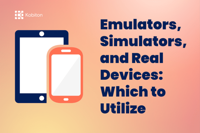 Emulators, Simulators, and Real Devices: Which to Utilize | Kobiton