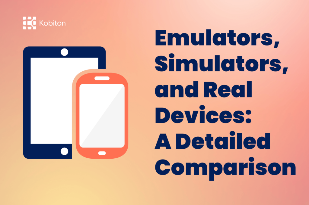 Comparison of Emulators, Simulators, & Real Devices - Mobile Testing