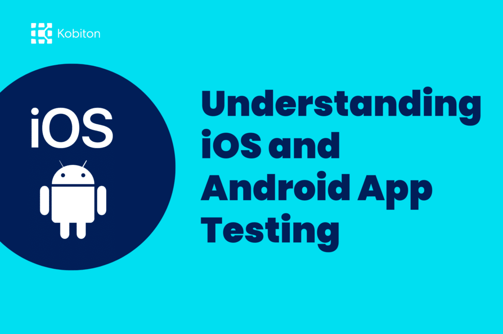 Understanding Ios And Android App Testing Mobile Testing Kobiton 4726