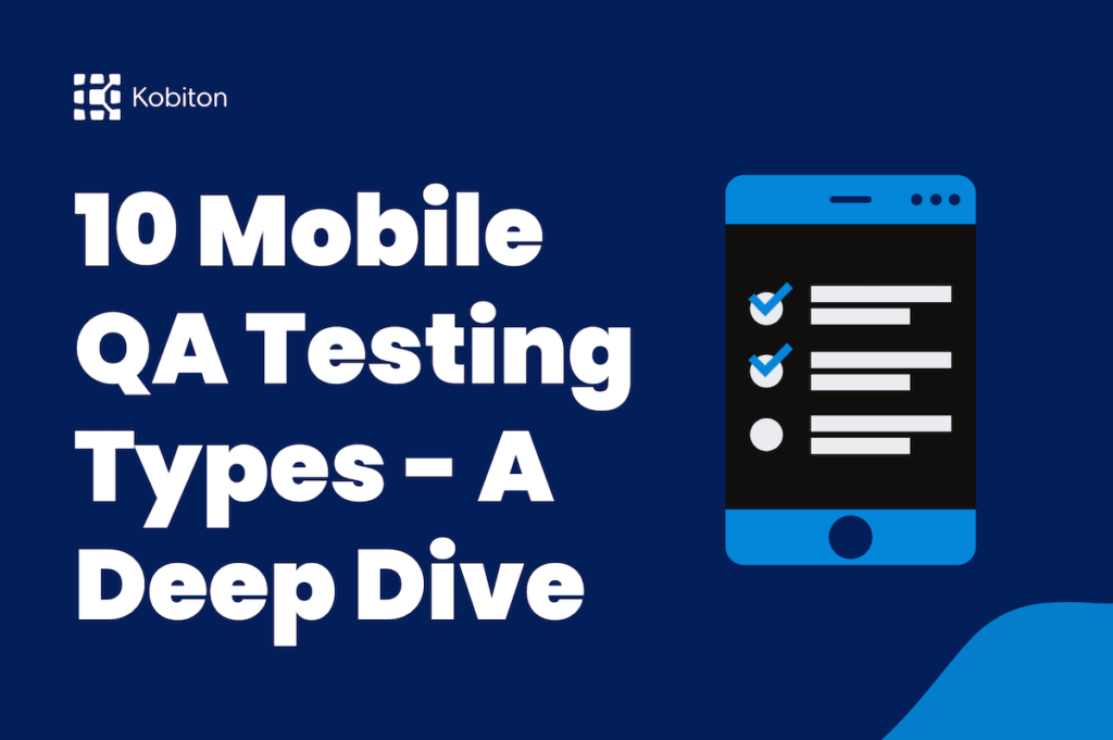10 Mobile QA Testing Types - A Deep Dive | Kobiton