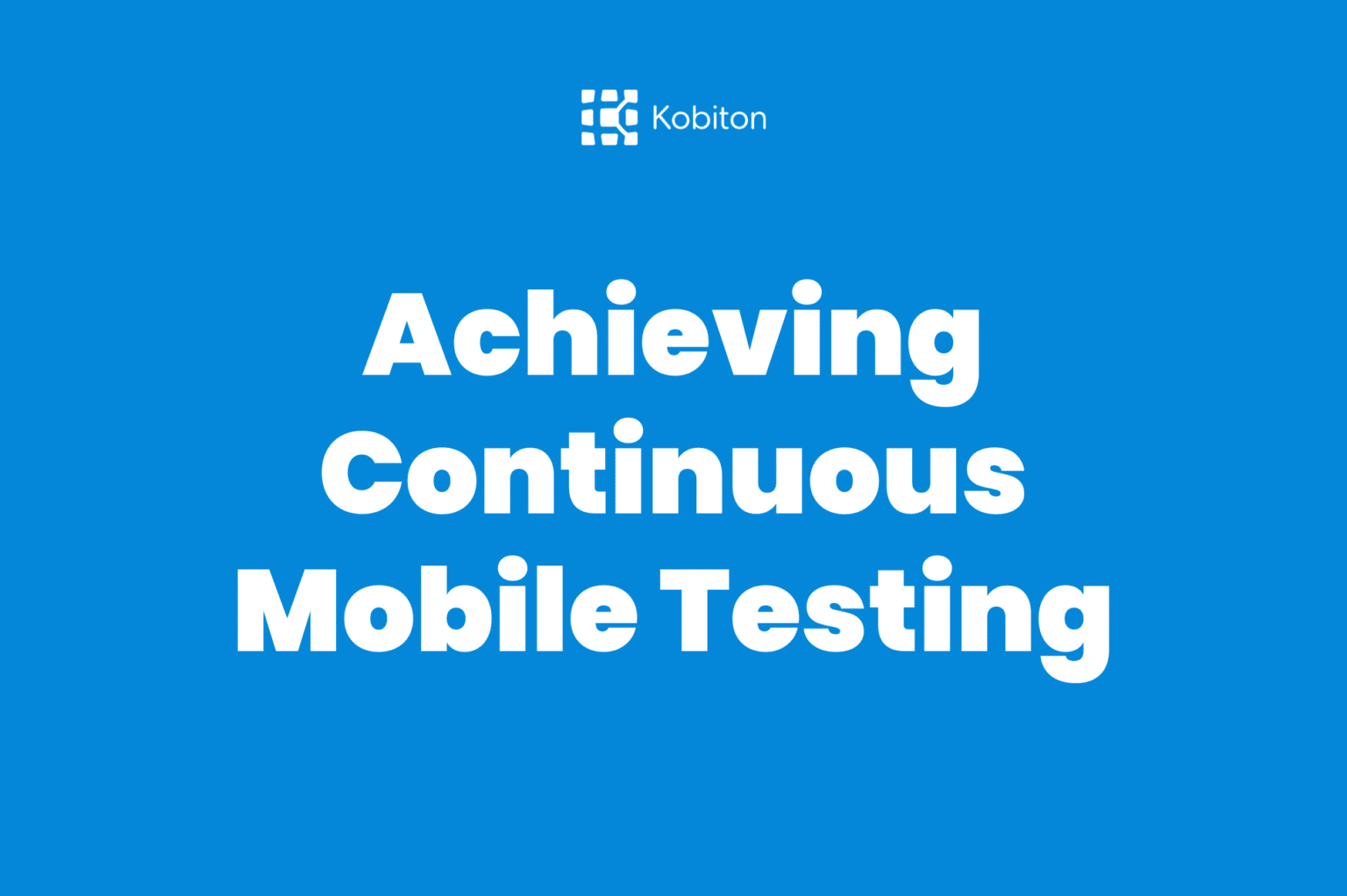 Achieving Continuous Mobile Testing - Mobile Testing | Kobiton