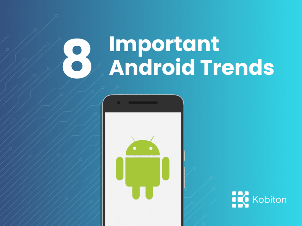 8 Key Android Trends Shaping Mobile App Development