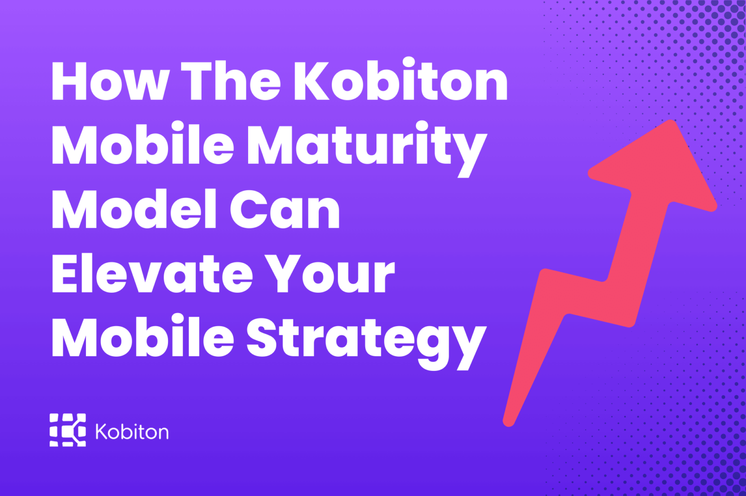 Kobiton Mobile Maturity Model Can Elevate Your Mobile Strategy