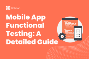 Mobile App Functional Testing: A Detailed Guide