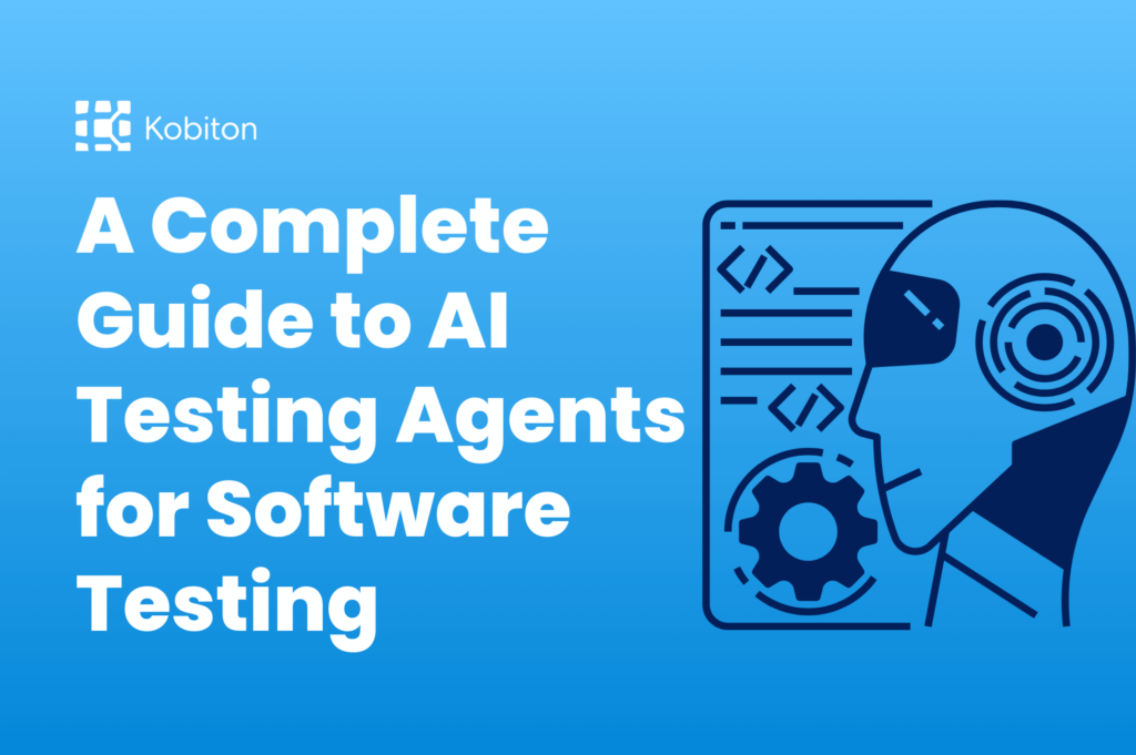 Complete Guide To Ai Testing Agents For Software Testing Kobiton